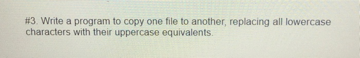 Solved #3. Write a program to copy one file to another, | Chegg.com