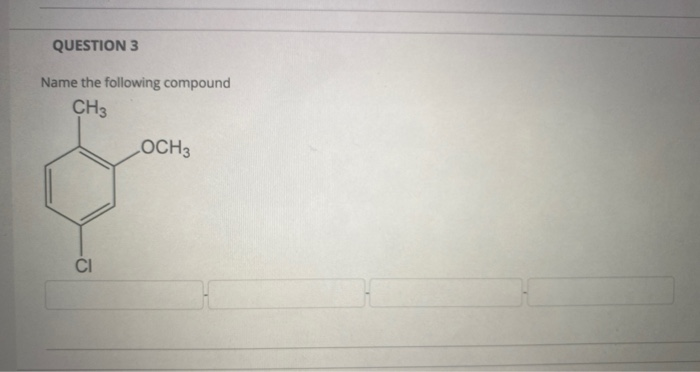 Solved QUESTION 3 Name the following compound CH3 OCH3 СІ | Chegg.com