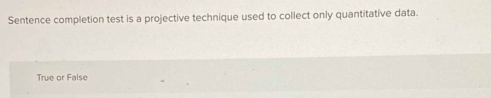 Solved Sentence completion test is a projective technique | Chegg.com