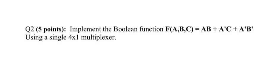 Solved Q2 (5 points): Implement the Boolean function | Chegg.com Solved Q2 (5 points): Implement the Boolean function | Chegg.com
