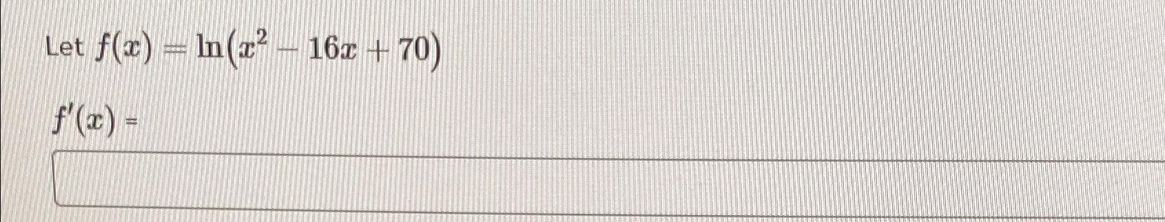 Solved Let f(x)=ln(x2-16x+70)f'(x)= | Chegg.com