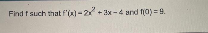 Solved Find f such that f′(x)=2x2+3x−4 and f(0)=9 | Chegg.com