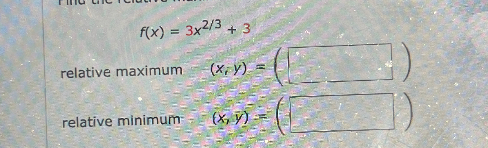 Solved f(x)=3x23+3relative maximum (x,y)=( )relative minimum | Chegg.com