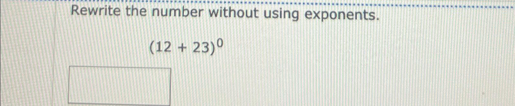 Solved Rewrite the number without using exponents.(12+23)0 | Chegg.com