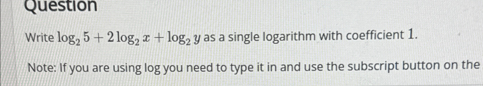 Solved QuestionWrite log25+2log2x+log2y ﻿as a single | Chegg.com