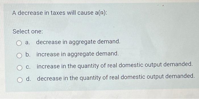 Solved A decrease in taxes will cause an): Select one: O a. | Chegg.com