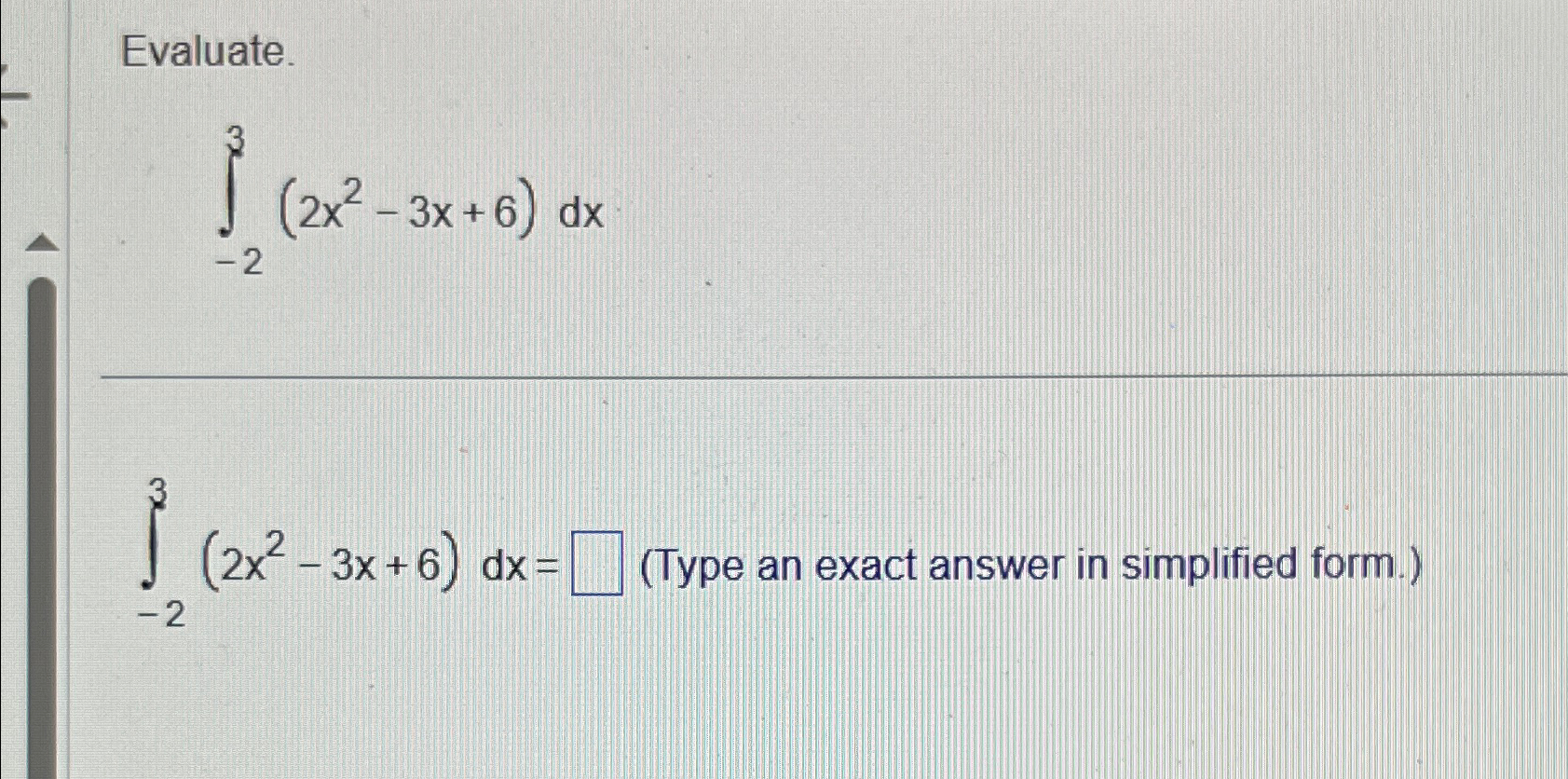 Solved Evaluate.∫-23(2x2-3x+6)dx∫-23(2x2-3x+6)dx= q, (Type | Chegg.com
