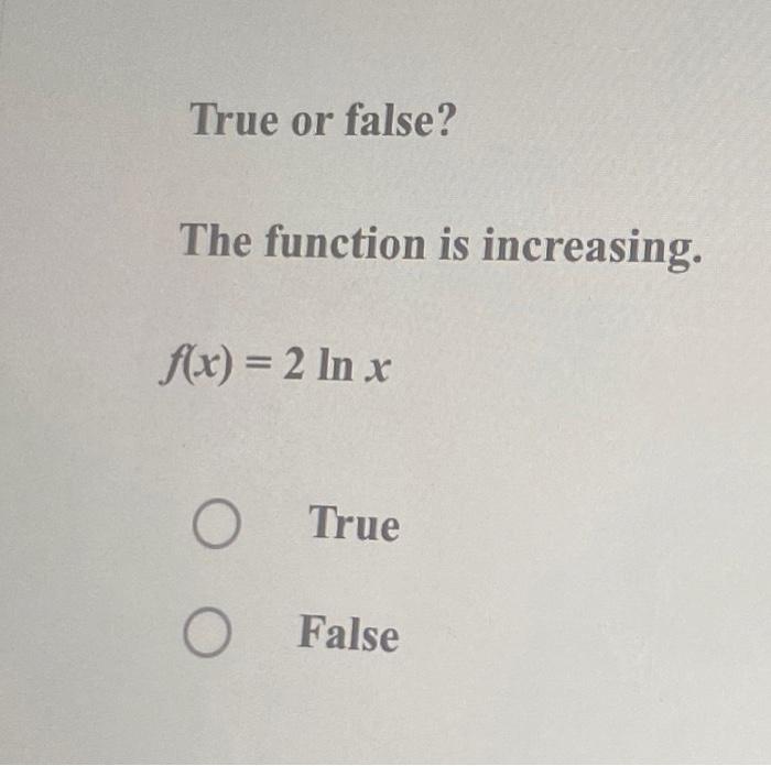 Solved True or false? The function is increasing. f(x)=2lnx | Chegg.com