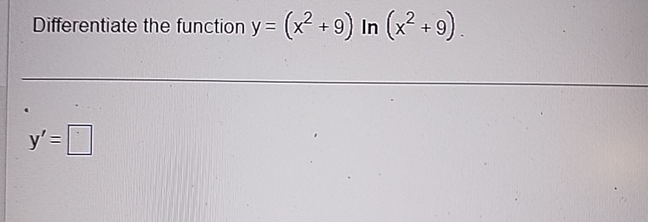 Solved Differentiate the function y=(x2+9)ln(x2+9)y'= | Chegg.com