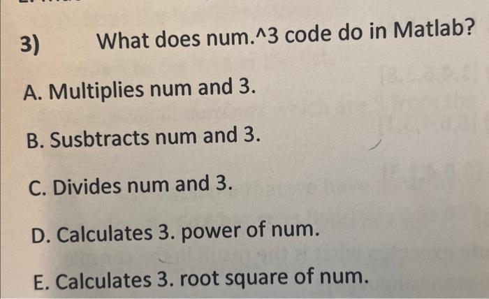Solved 3) What does num. ∧ code do in Matlab? A. Multiplies | Chegg.com