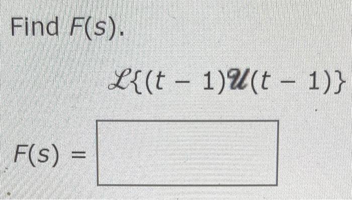 Solved Find F(s) L{(t−1)U(t−1)} F(s)= | Chegg.com