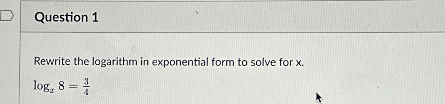 Solved Question 1Rewrite the logarithm in exponential form | Chegg.com