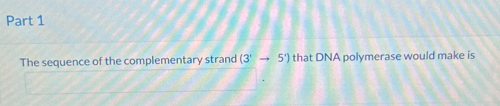 Solved Part 1The sequence of the complementary strand | Chegg.com