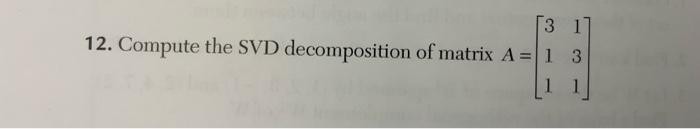 Solved 3 1] 12. Compute the SVD decomposition of matrix A = | Chegg.com