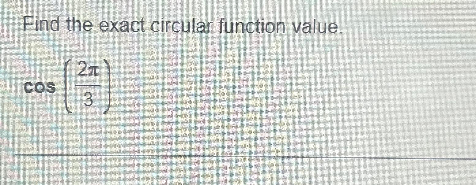 Solved Find the exact circular function value.cos(2π3) | Chegg.com