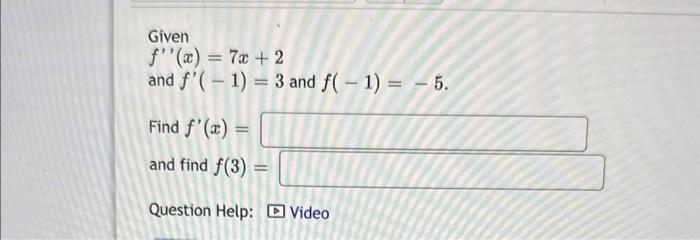 Solved Given f′′(x)=7x+2 and f′(−1)=3 and f(−1)=−5. Find | Chegg.com