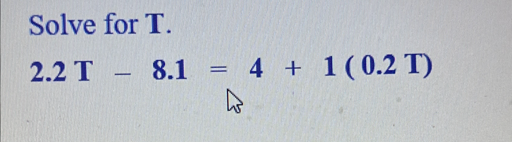 Solved Solve for T.2.2T-8.1=4+1(0.2T) | Chegg.com