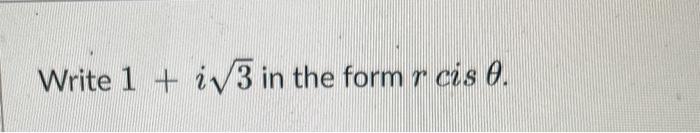 Solved Write 1+i3 in the form r cis θ. | Chegg.com