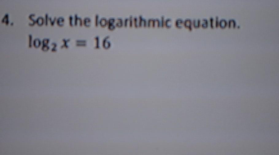 Solved 4. Solve the logarithmic equation. log2x = 16 | Chegg.com