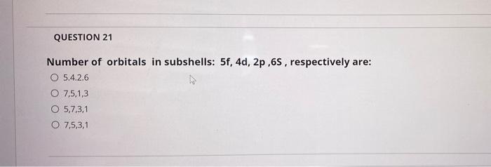 Solved QUESTION 21 Number of orbitals in subshells: 5f, 4d, | Chegg.com