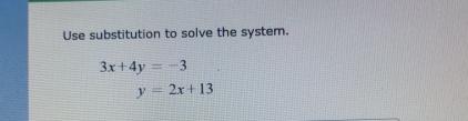 Solved Use substitution to solve the system.3x+4y=-3y=2x+13 | Chegg.com