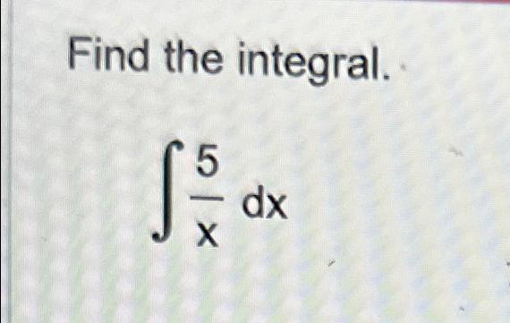 Solved Find the integral.∫﻿﻿5xdx | Chegg.com