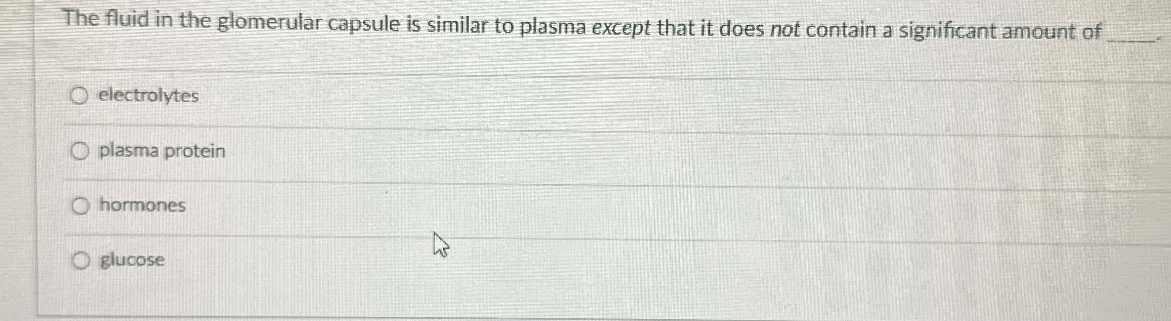 Solved The fluid in the glomerular capsule is similar to | Chegg.com