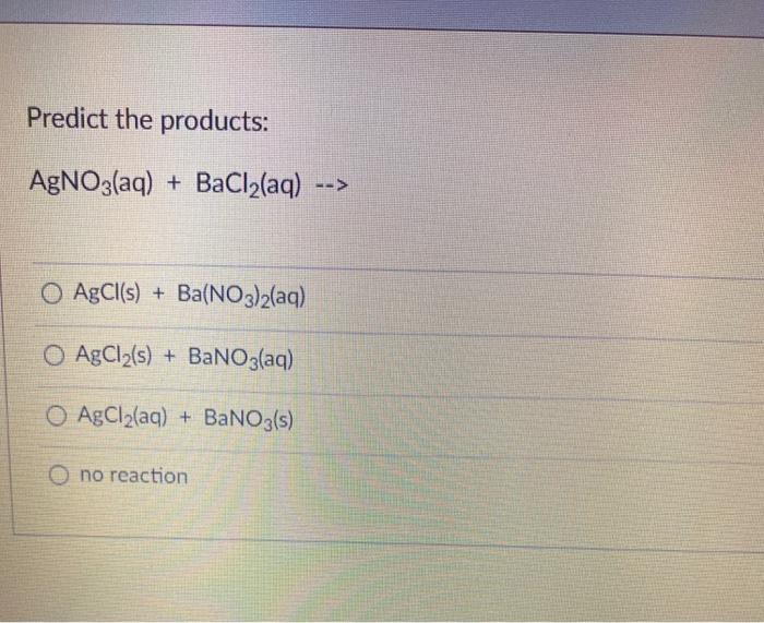 Solved Predict the products: AgNO3(aq) + BaCl2(aq) --> O | Chegg.com