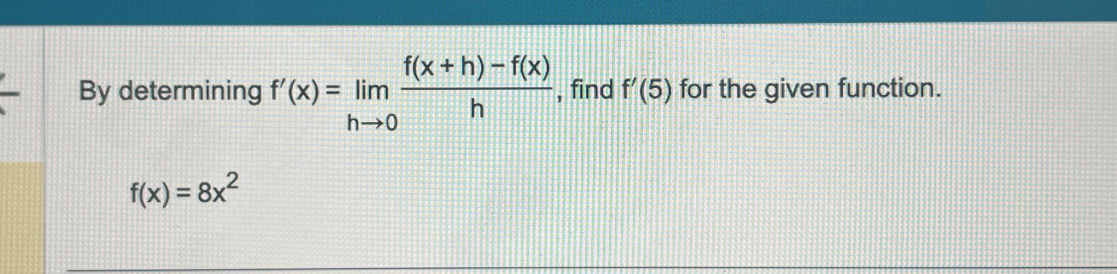 Solved By determining f'(x)=limh→0f(x+h)-f(x)h, ﻿find f'(5) | Chegg.com