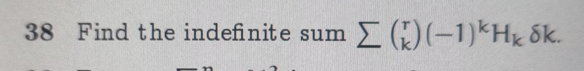 Solved 38 Find the indefinite sum ∑(rk)(−1)kHkδk. | Chegg.com