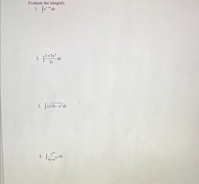 Solved Evaluate the integrals. 1. ∫e1−6xdx 2. ∫3x1+5x4dx 3. | Chegg.com Solved Evaluate the integrals. 1. ∫e1−6xdx 2. ∫3x1+5x4dx 3. | Chegg.com
