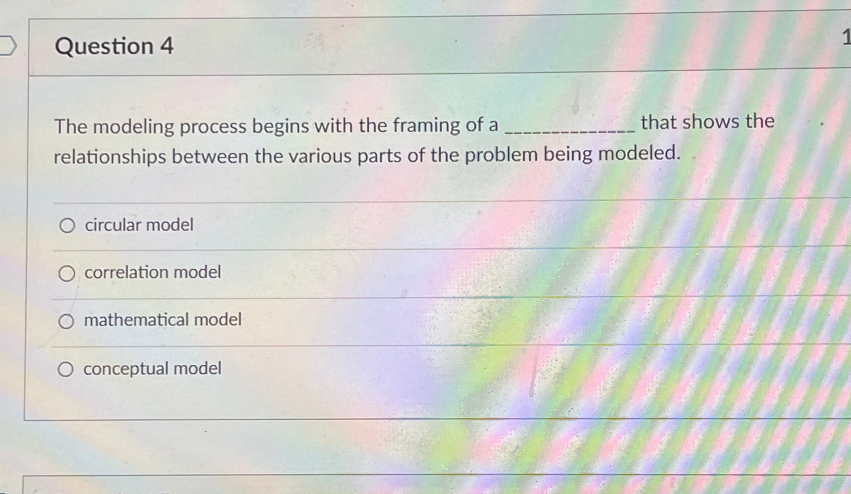 Solved Question 4The modeling process begins with the | Chegg.com