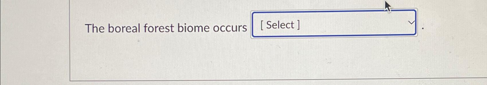Solved The boreal forest biome occurs | Chegg.com