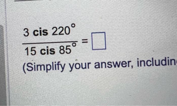 Solved 15cis85∘3cis220∘= (Simplify your answer, includin | Chegg.com
