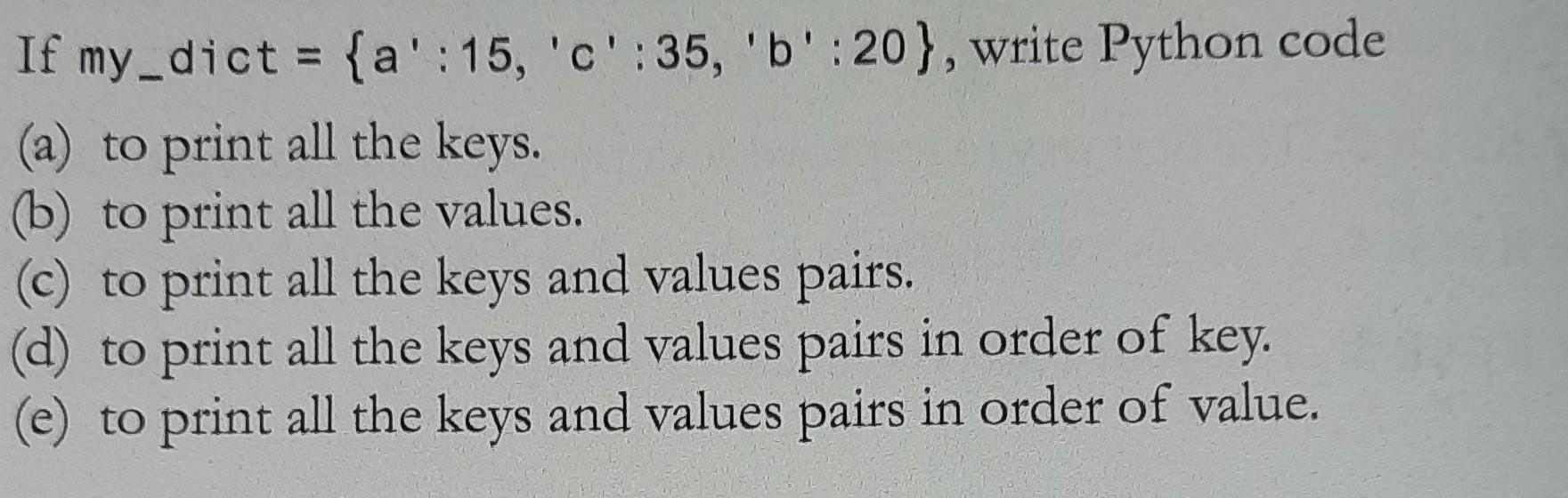 Solved If my_dict ={a′:15,c′:35,b′:20}, write Python code | Chegg.com