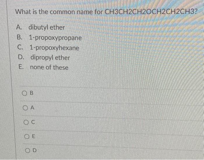 Solved What is the common name for CH3CH2CH2OCH2CH2CH3 ? A. | Chegg.com