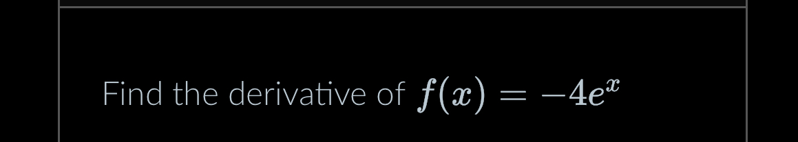 Solved Find the derivative of f(x)=-4ex | Chegg.com