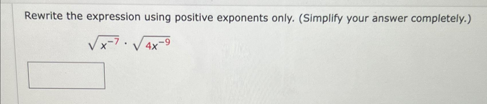 Solved Rewrite the expression using positive exponents only. | Chegg.com