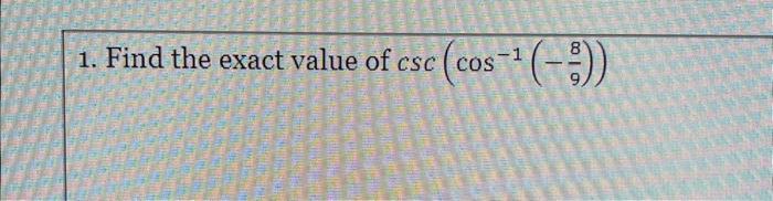 Solved 1. Find the exact value of csc(cos−1(−98)) | Chegg.com