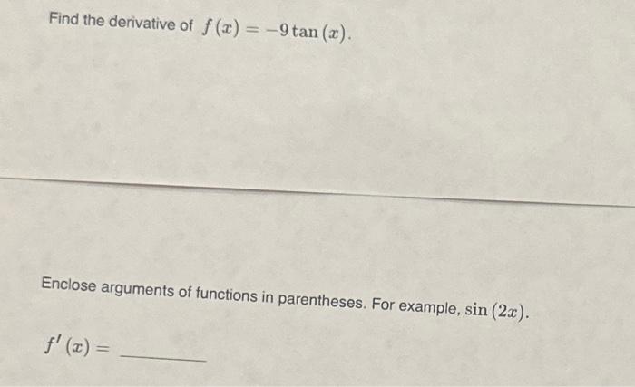 Solved Find the derivative of f(x) = -9 tan (x). Enclose | Chegg.com