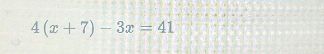 Solved 4(x+7)-3x=41 | Chegg.com