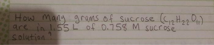 Solved How many grams of sucrose (C12H22O11) are in 1.55 L | Chegg.com