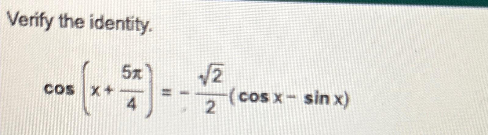 Solved Verify the identity.cos(x+5π4)=-222(cosx-sinx) | Chegg.com
