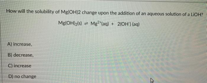 Solved How will the solubility of Mg(OH)2 change upon the | Chegg.com