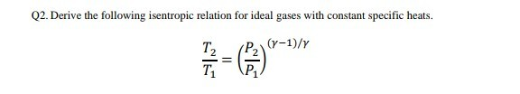 Solved Q2. Derive the following isentropic relation for | Chegg.com