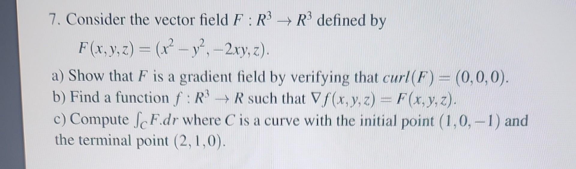Solved 7. Consider the vector field F:R3→R3 defined by | Chegg.com