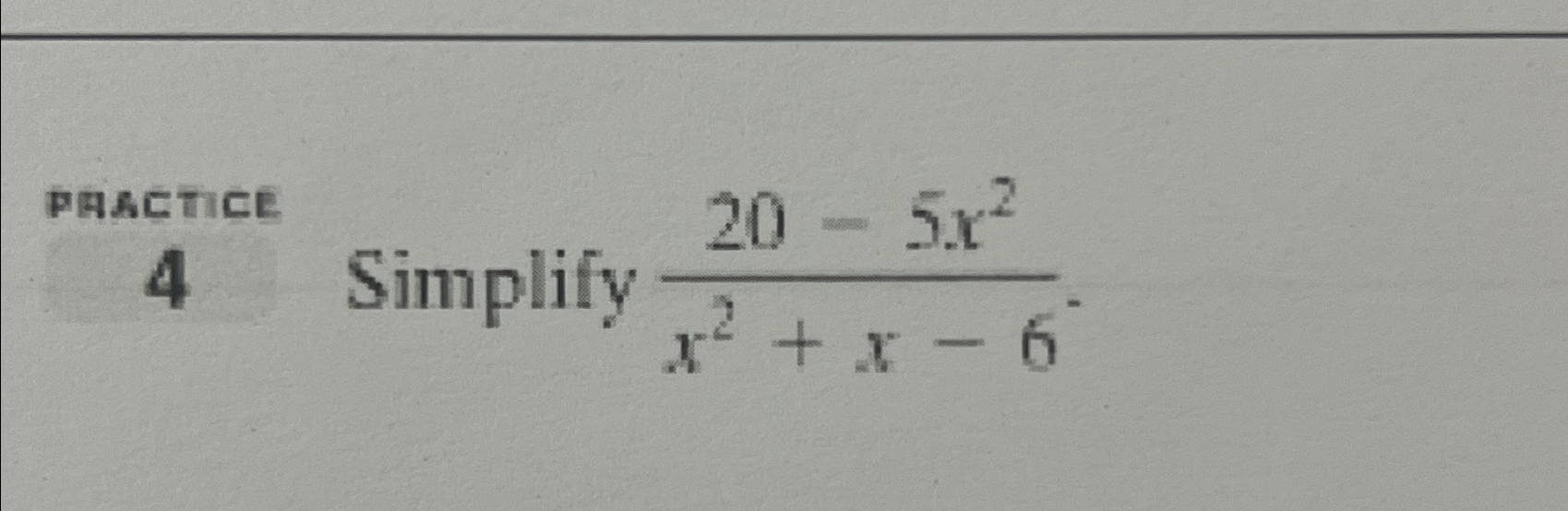 Solved PнаCTICE4 ﻿Simplify 20-5x2x2+x-6 | Chegg.com
