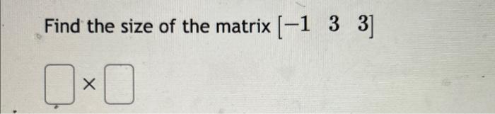 Solved Find the size of the matrix [−133] | Chegg.com