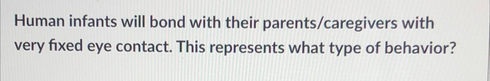 Solved Human infants will bond with their parents/caregivers | Chegg.com