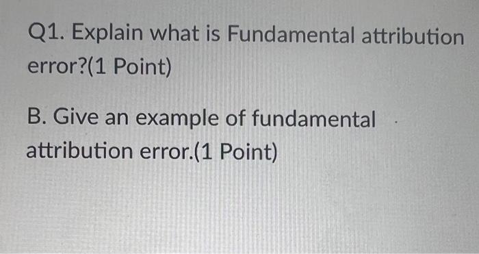 Solved Q1. Explain what is Fundamental attribution error?(1 | Chegg.com